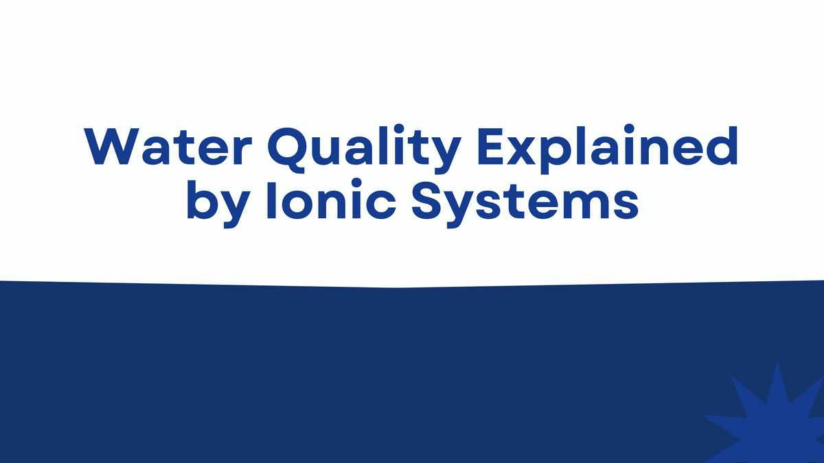 Water Quality as Explained by Ionic Systems – Clean Direct Inc.