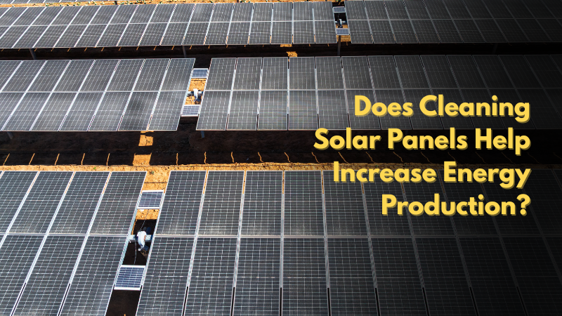 Will Cleaning Solar Panels Increase Energy Production